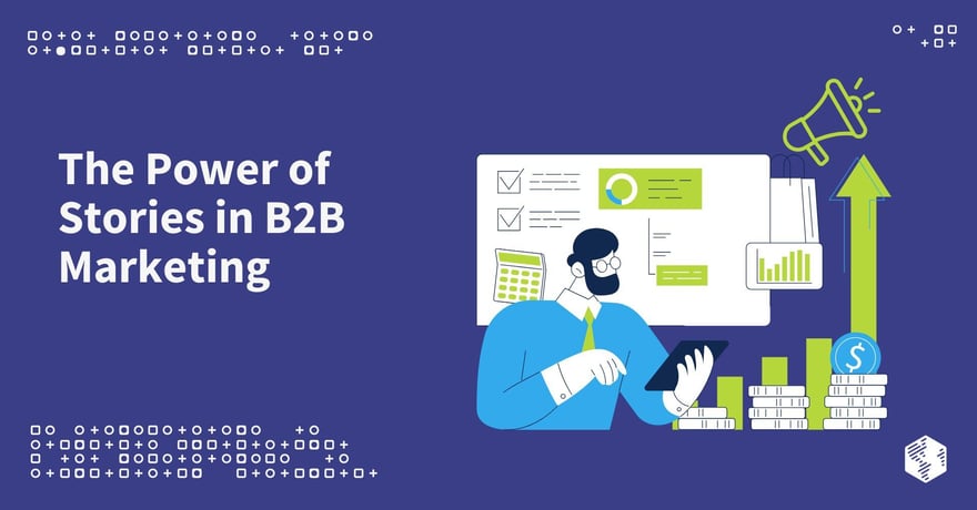 How to Create Compelling B2B Stories: An Ultimate Guide