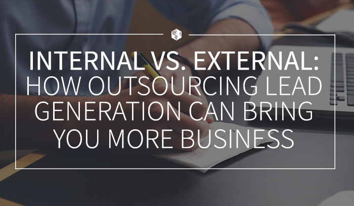 Internal vs. External: How Outsourcing Lead Generation Can Benefit Your ...