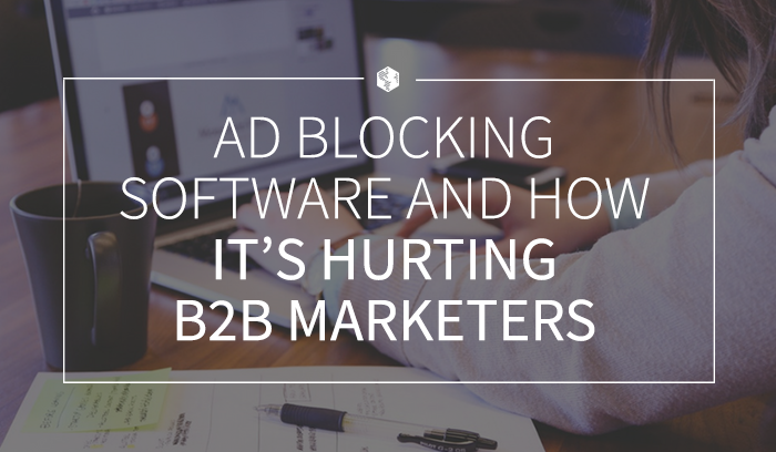 Ad Blocking Software and How It’s Hurting B2B Marketers