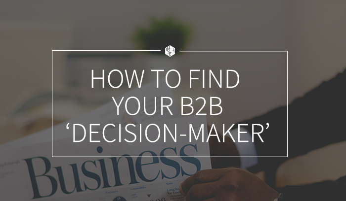 How to Find Your B2B 'Decision-Maker' (And How to Sell to Them)